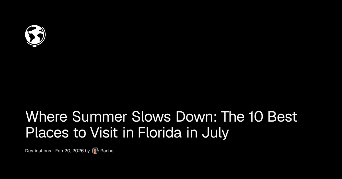 Where Summer Slows Down: The 10 Best Places to Visit in Florida in July ...