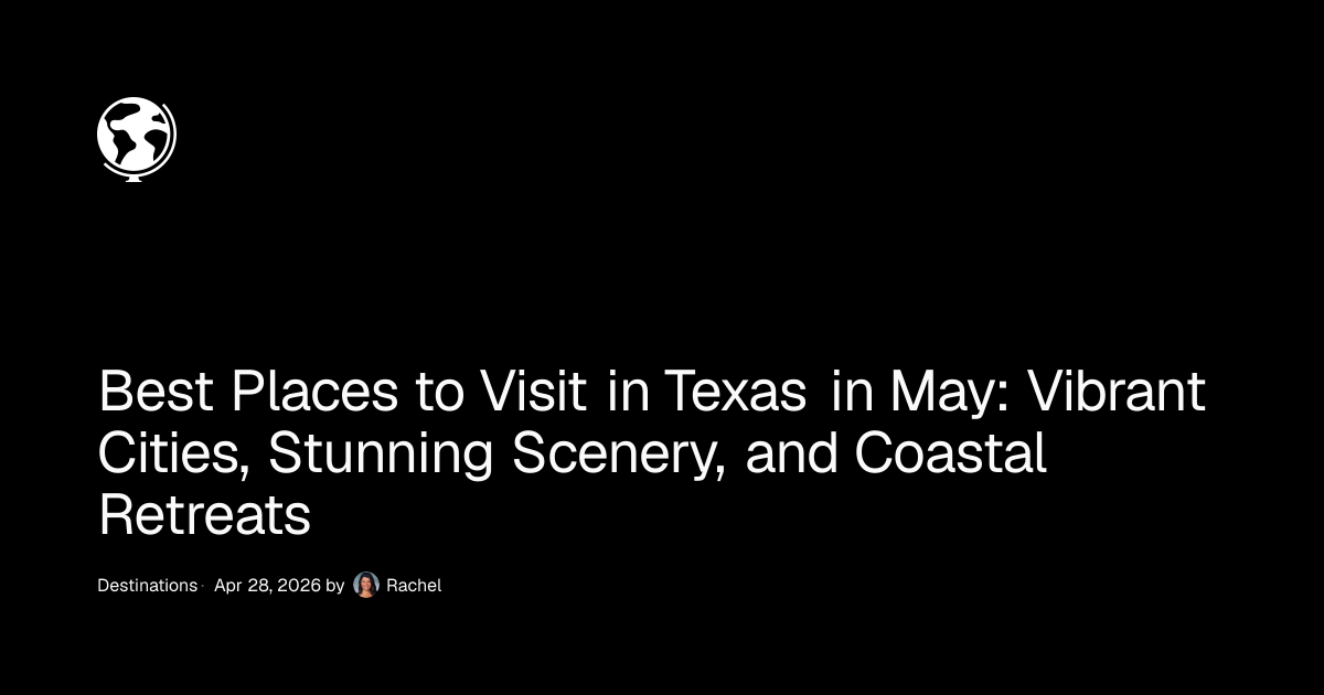 Best Places to Visit in Texas in May: Vibrant Cities, Stunning Scenery ...