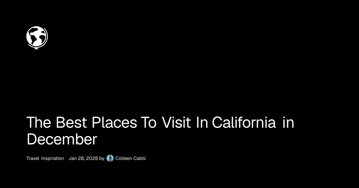 The Best Places To Visit In California in December | Wander